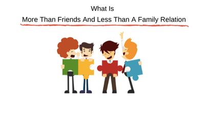 More Than Friends And Less Than A Family Relation Sounds Like? | Wrytin