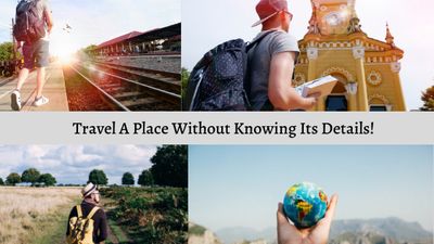 How Would It Be To Travel A Place Without Knowing Its Details! | Wrytin